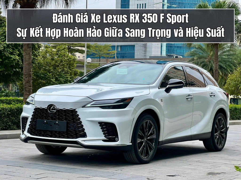 Đánh Giá Xe Lexus RX 350 F Sport: Sự Kết Hợp Hoàn Hảo Giữa Sang Trọng ...