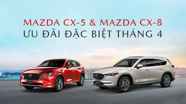 MAZDA ƯU ĐÃI GIÁ BỘ ĐÔI SUV CX-5 VÀ CX-8 TRONG THÁNG 4/2024